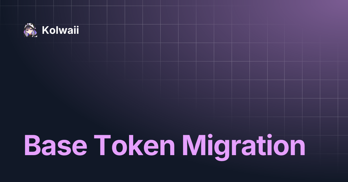 Base Token Migration | Kolwaii